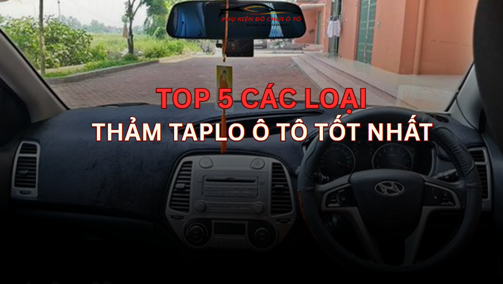 Top 5 Loại Thảm Taplo Ô Tô Phổ Biến Nhất Hiện Nay