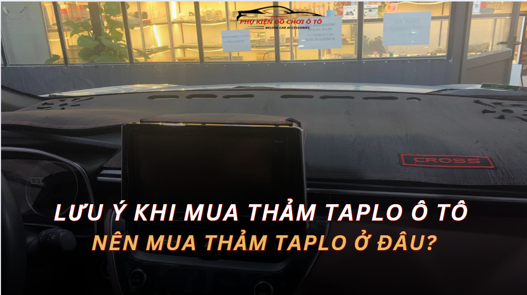 Lưu Ý Khi Mua Thảm Taplo Ô Tô. Nên Mua Thảm Taplo Ô Tô Ở Đâu?